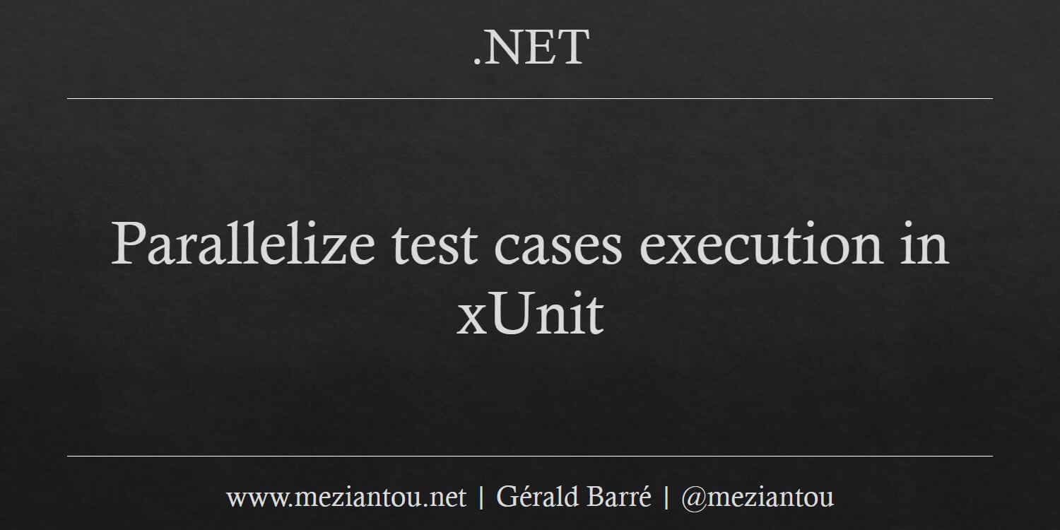 Parallelize Test Cases Execution In Xunit Meziantous Blog 6047