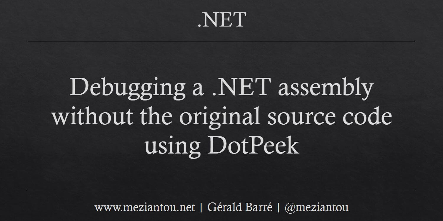 Debugging A Net Assembly Without The Original Source Code Using Dotpeek Meziantous Blog 0729