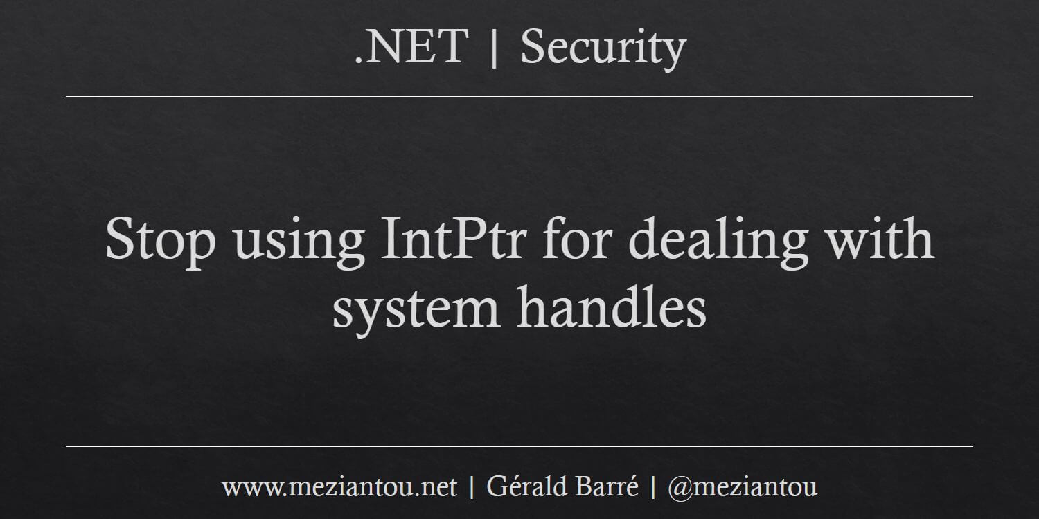 Stop using IntPtr for dealing with system handles - Meziantou's blog