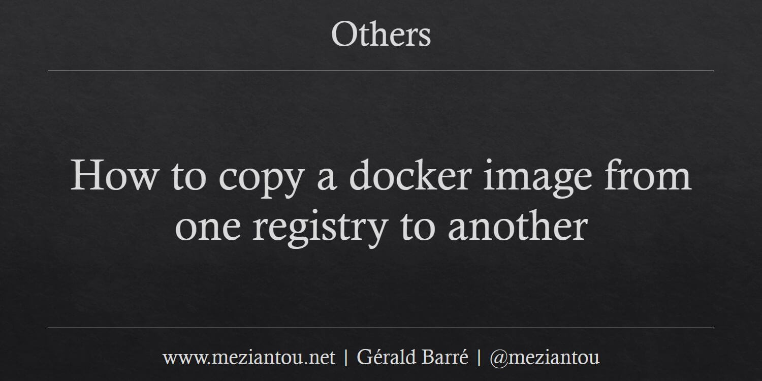 How To Copy A Docker Image From One Registry To Another Meziantous Blog 3985