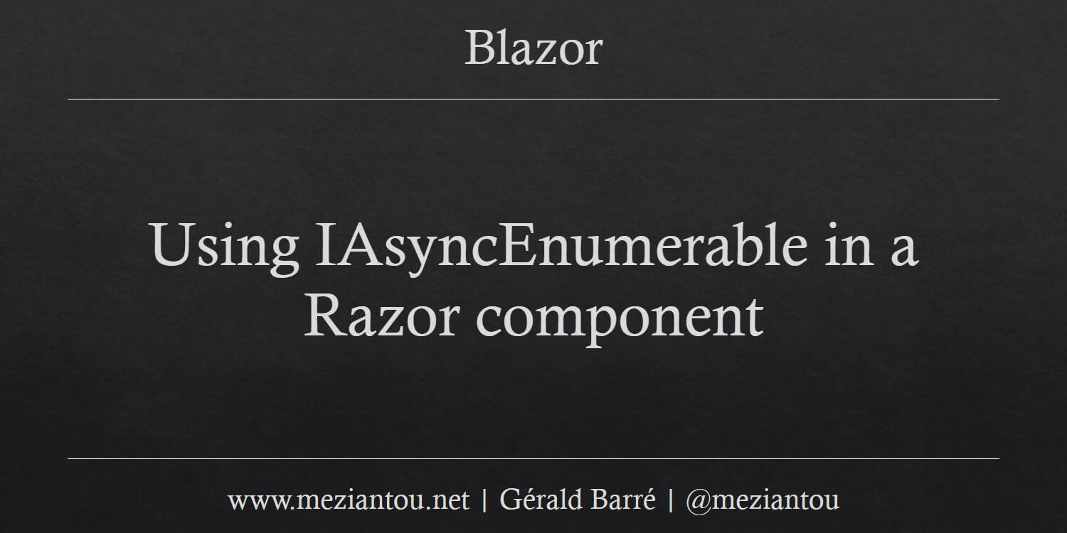 Using IAsyncEnumerable in a Razor component - Meziantou's blog