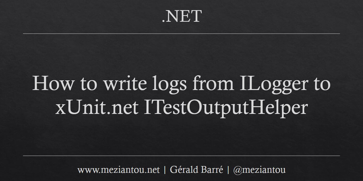 How to write logs from ILogger to xUnit.net ITestOutputHelper ... How to write logs from ILogger to xUnit.net ITestOutputHelper ...