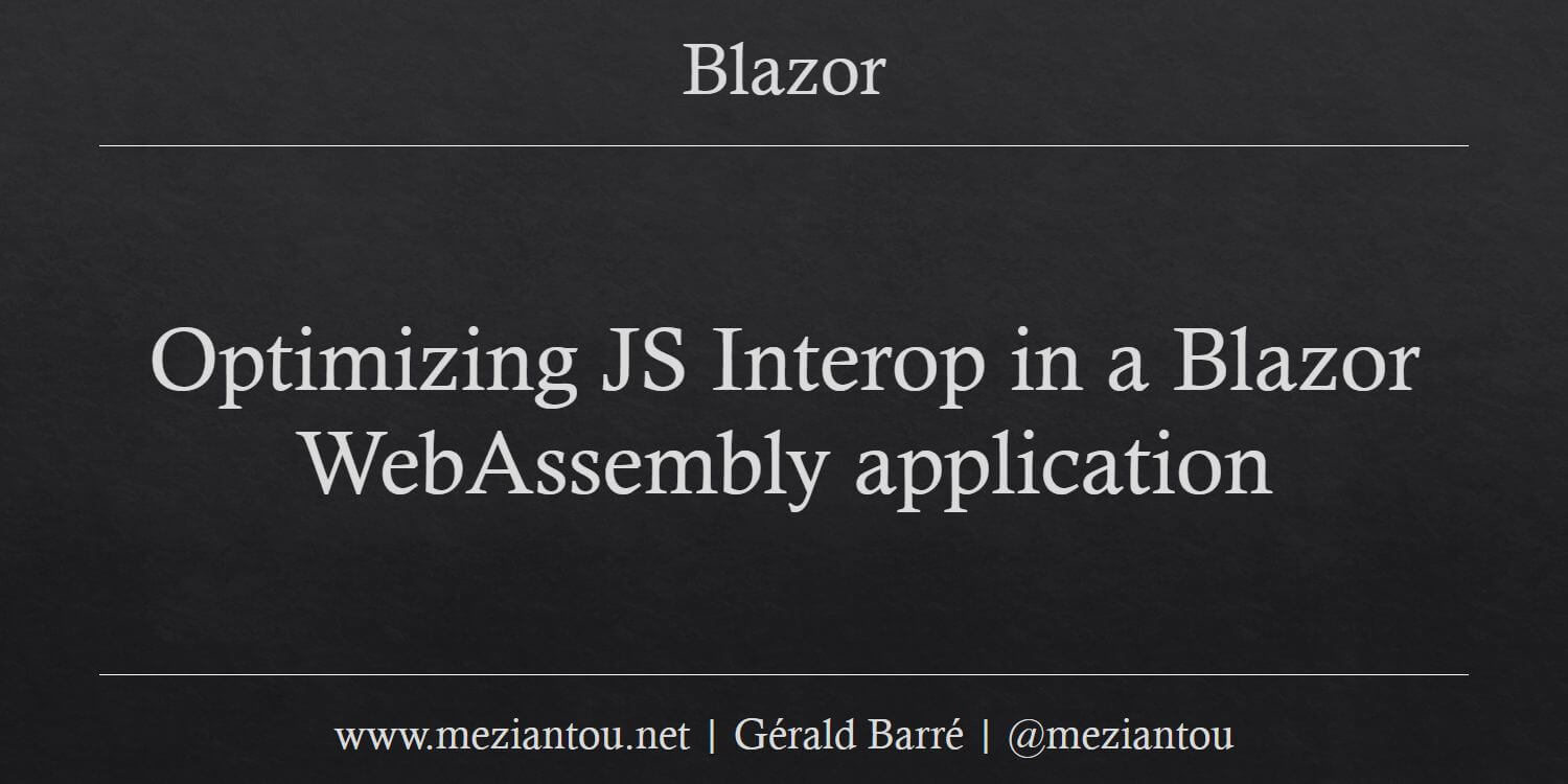 Optimizing Js Interop In A Blazor Webassembly Application Meziantous 6450