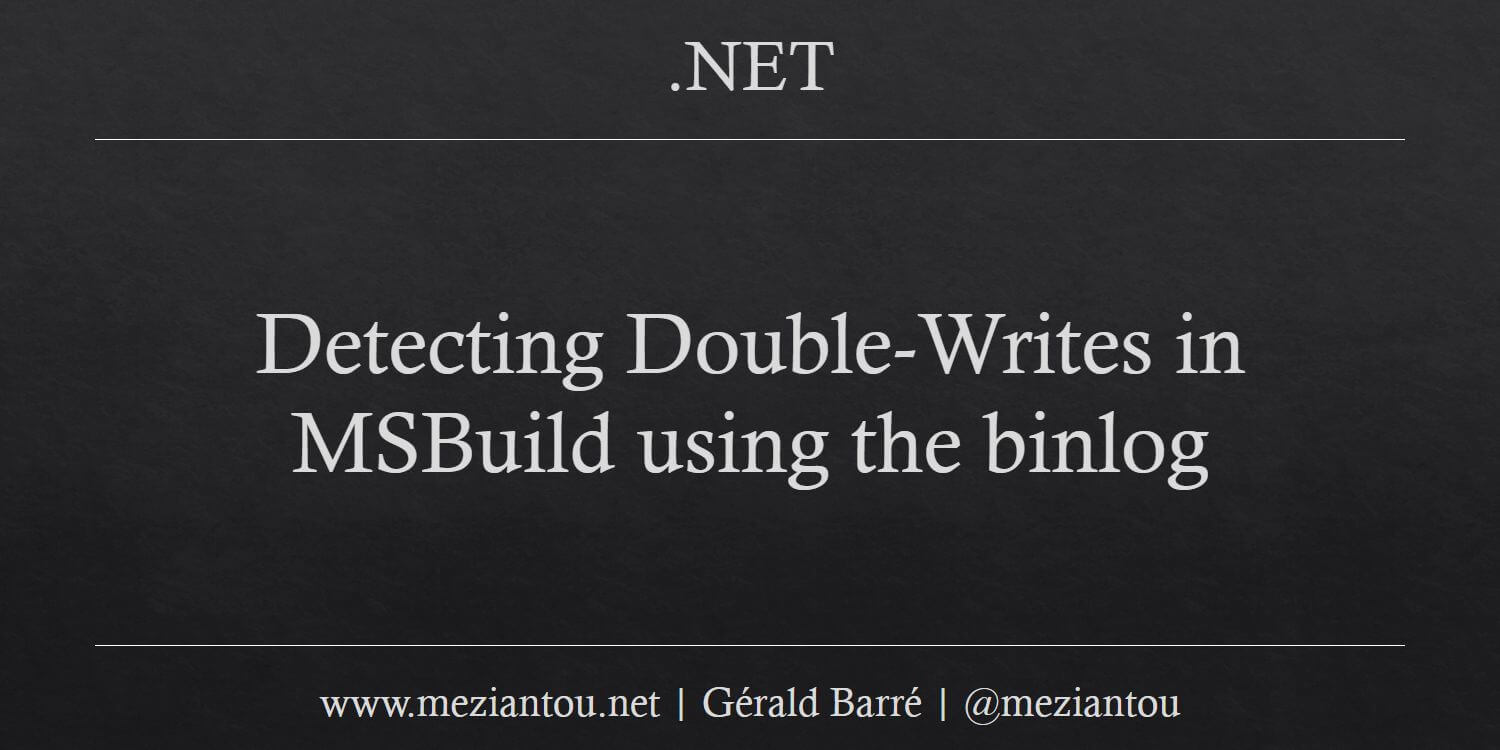 Detecting Double Writes In Msbuild Using The Binlog Meziantous Blog 2895