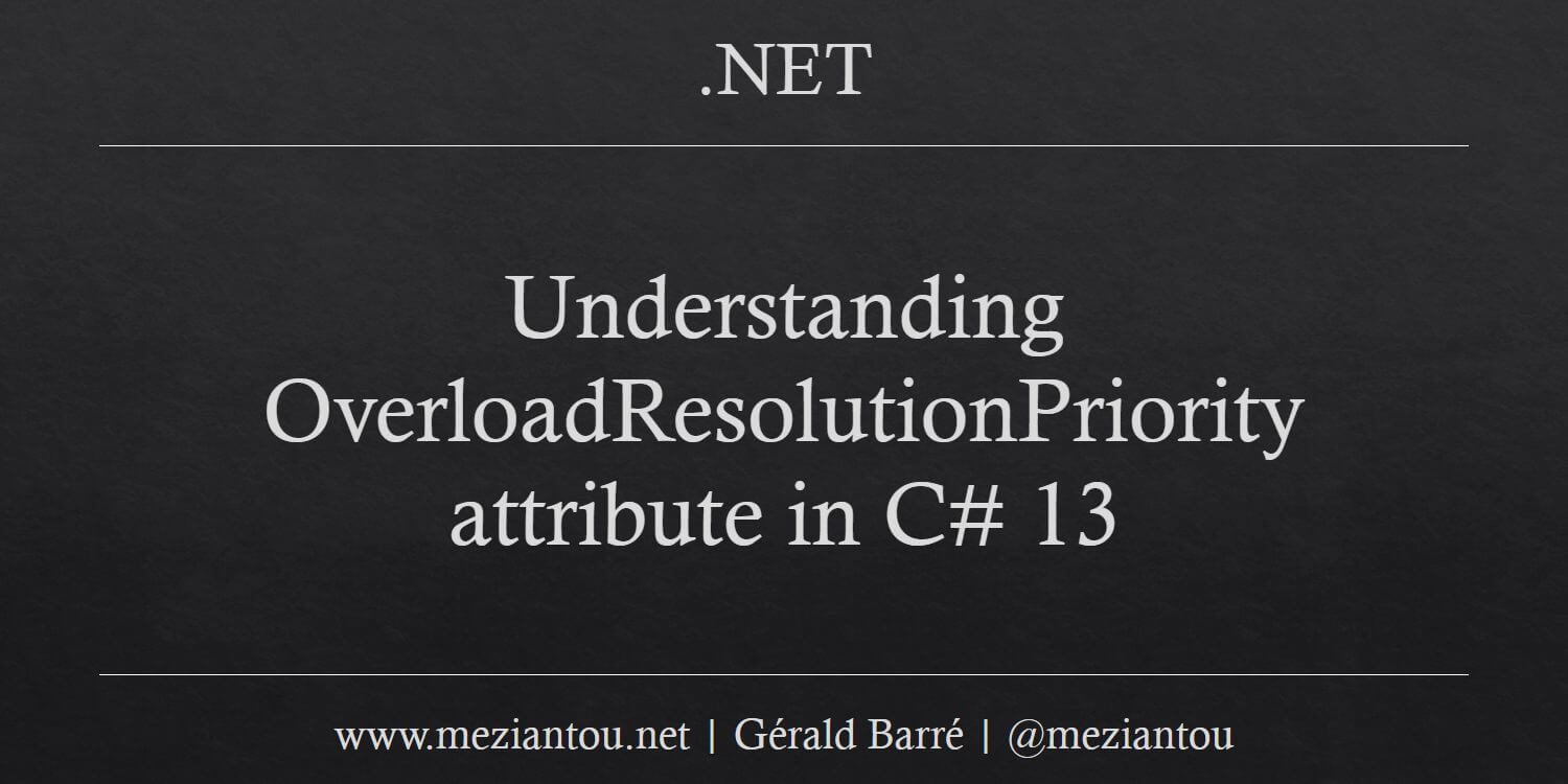 Understanding OverloadResolutionPriority attribute in C# 13 - Meziantou's blog