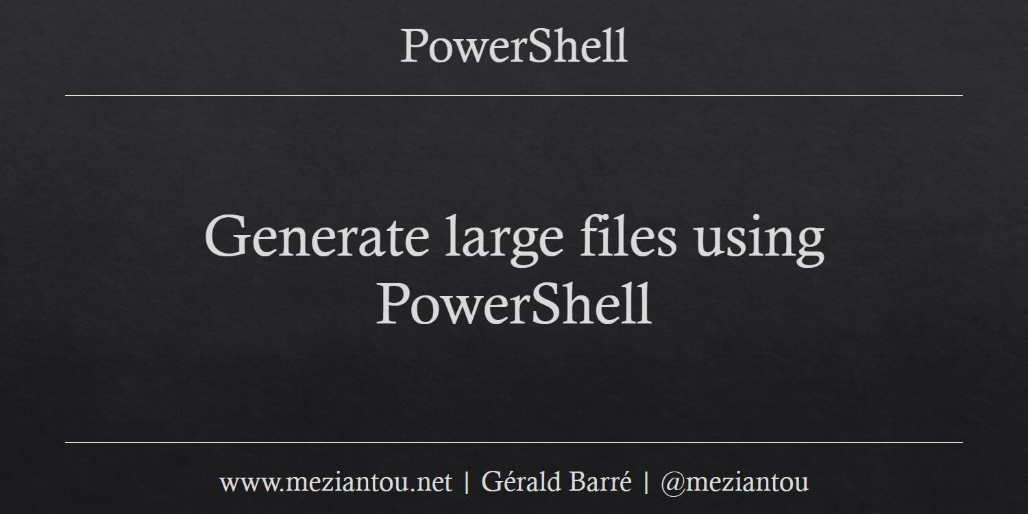 Generate Large Files Using Powershell Meziantous Blog 3269