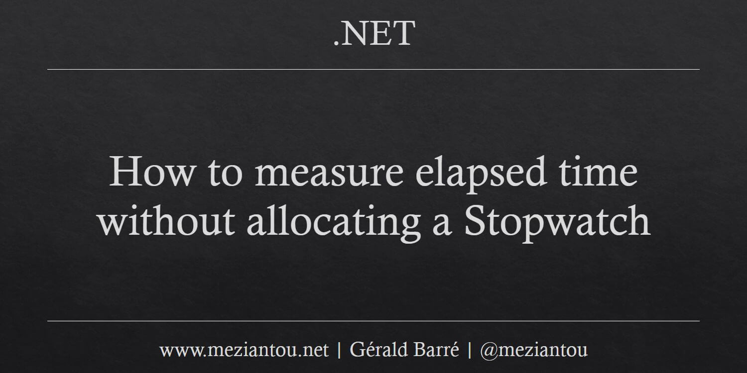 How to measure elapsed time without allocating a Stopwatch - Meziantou ... How to measure elapsed time without allocating a Stopwatch - Meziantou ...
