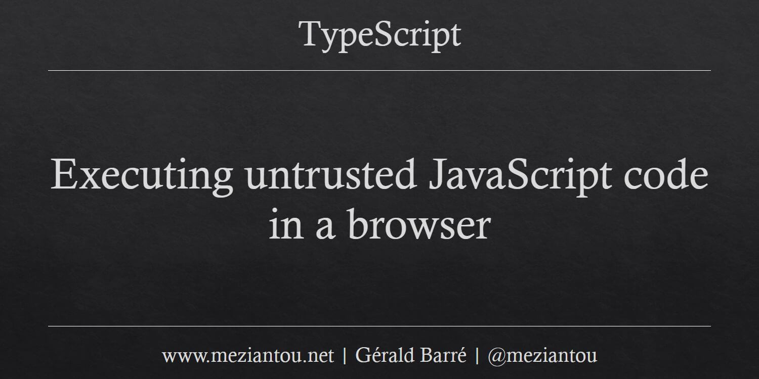 Executing Untrusted Javascript Code In A Browser Meziantous Blog