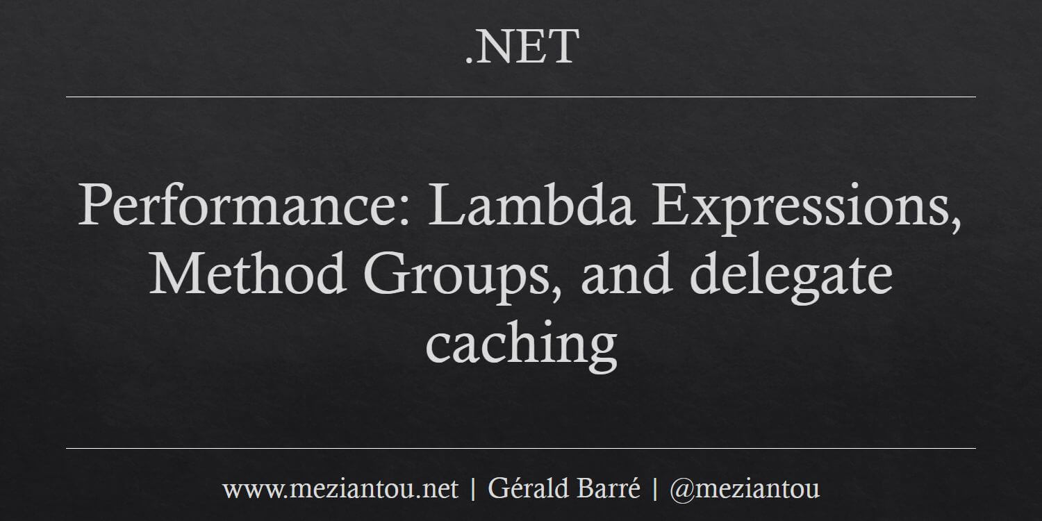 Performance Lambda Expressions Method Groups And Delegate Caching 7231