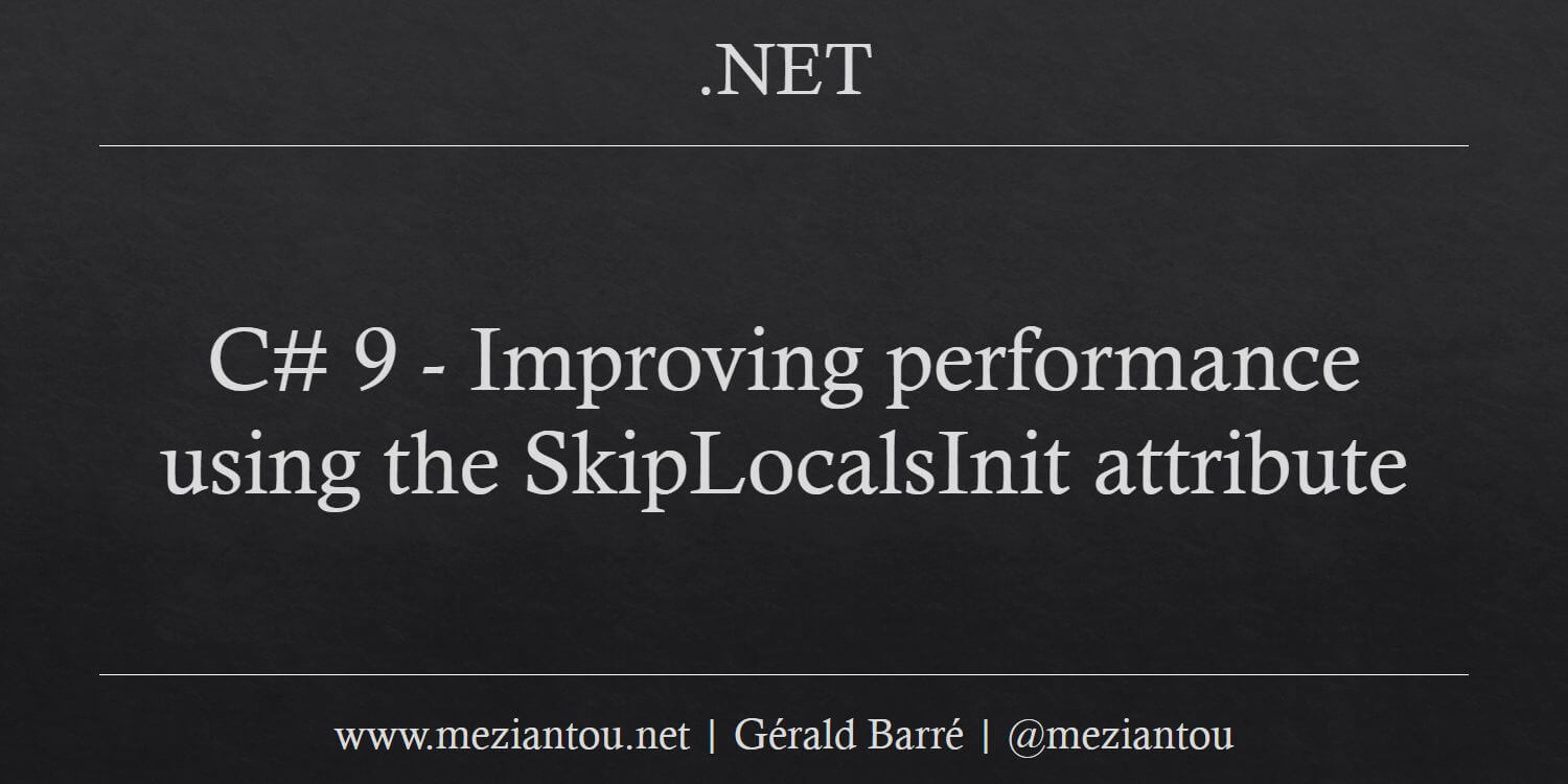 C# 9 - Improving performance using the SkipLocalsInit attribute - Meziantou's blog