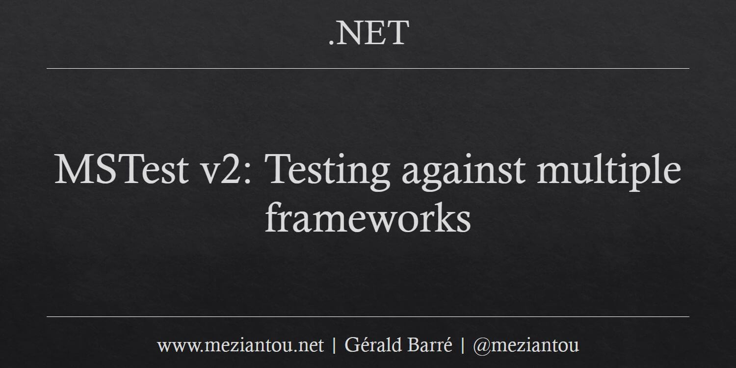 Mstest V2 Testing Against Multiple Frameworks Meziantous Blog
