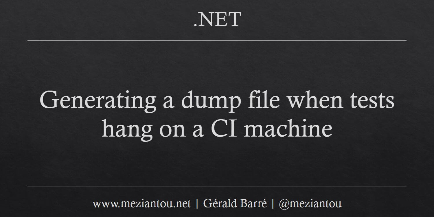 Generating A Dump File When Tests Hang On A Ci Machine Meziantous Blog 8447
