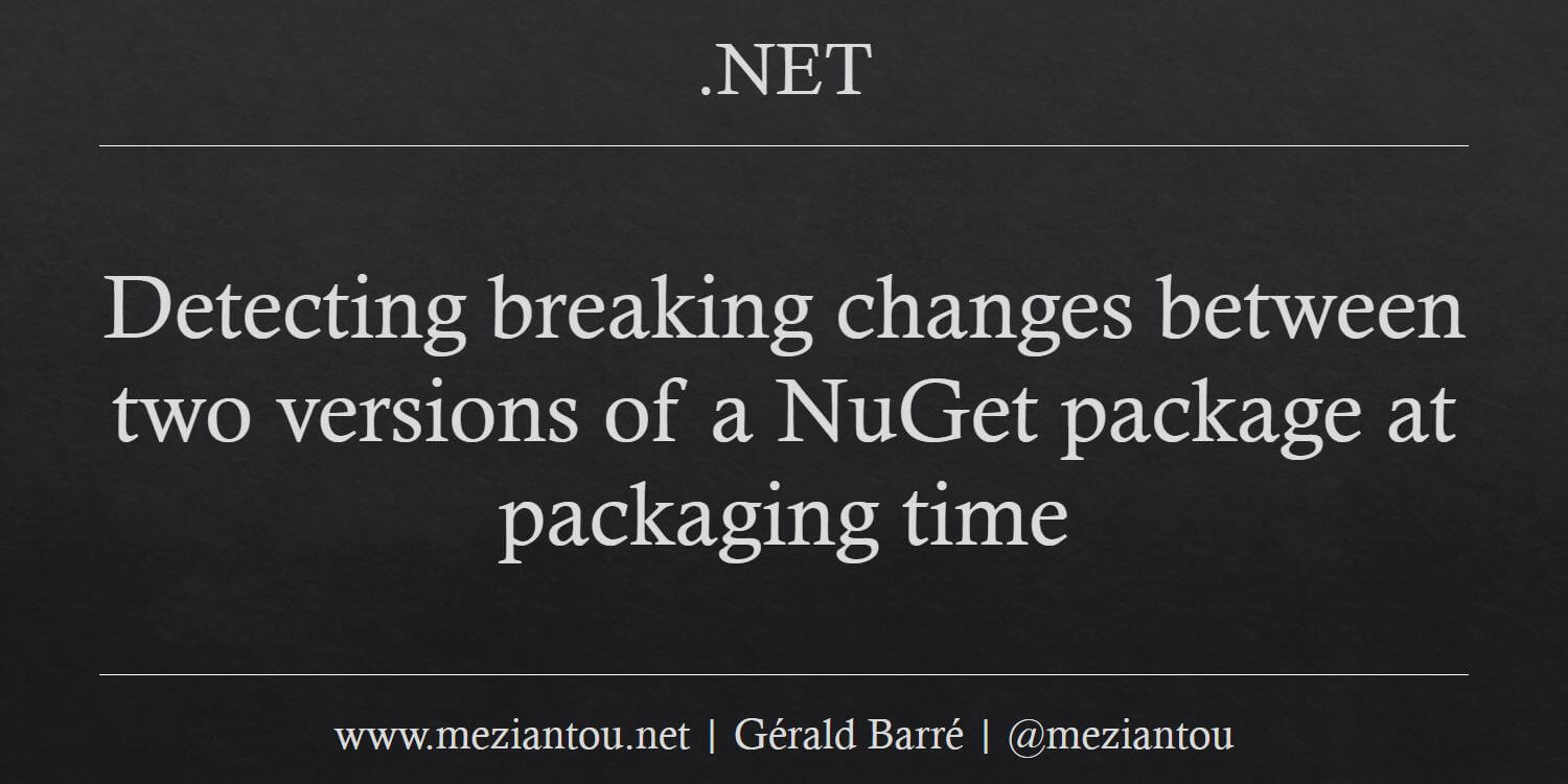 Detecting breaking changes between two versions of a NuGet package at packaging time - Meziantou ...