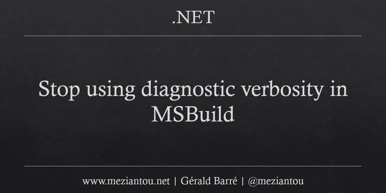Stop using diagnostic verbosity in MSBuild - Meziantou's blog