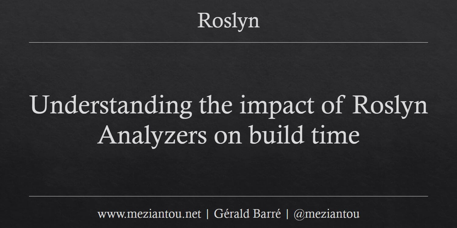 Understanding the impact of Roslyn Analyzers on build time - Meziantou's blog