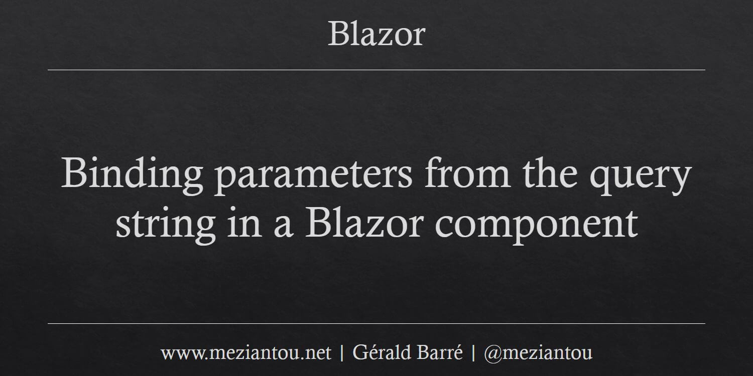 Binding Parameters From The Query String In A Blazor Component Meziantous Blog