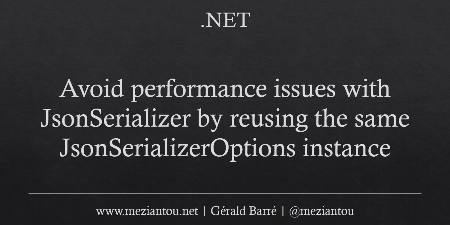 Avoid Performance Issues With Jsonserializer By Reusing The Same Jsonserializeroptions Instance