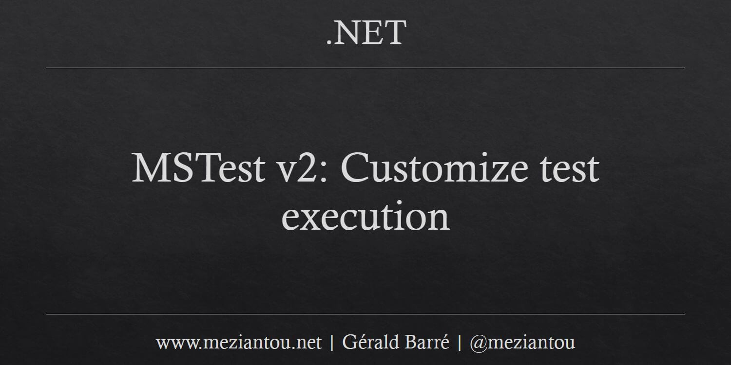 Mstest V2 Customize Test Execution Meziantous Blog 1528