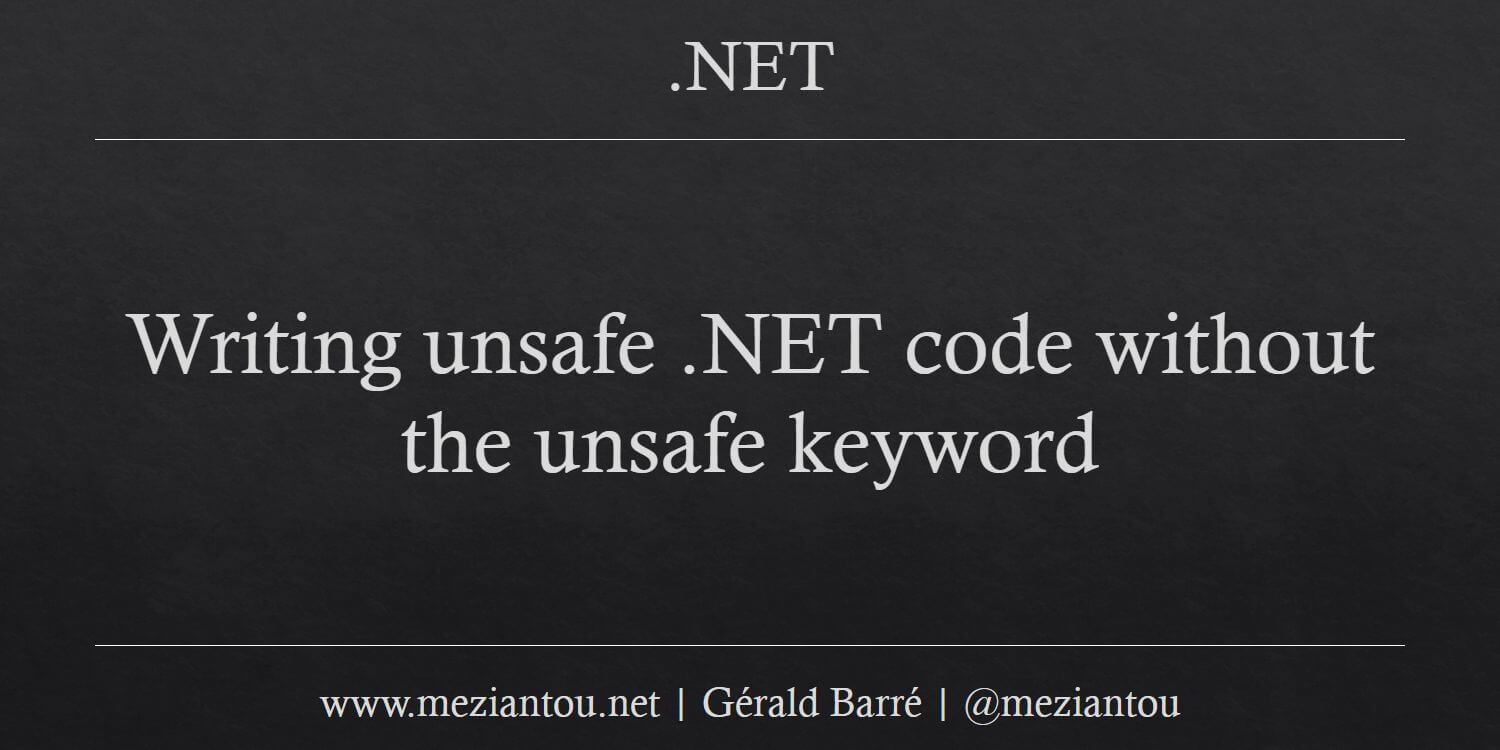 Writing Unsafe Net Code Without The Unsafe Keyword Meziantous Blog 5603