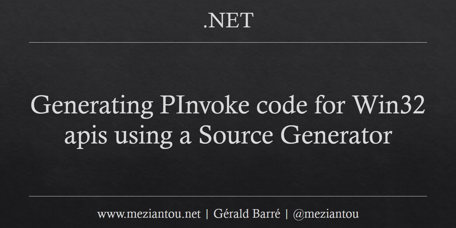 Generating Pinvoke Code For Win32 Apis Using A Source Generator Meziantous Blog 0460