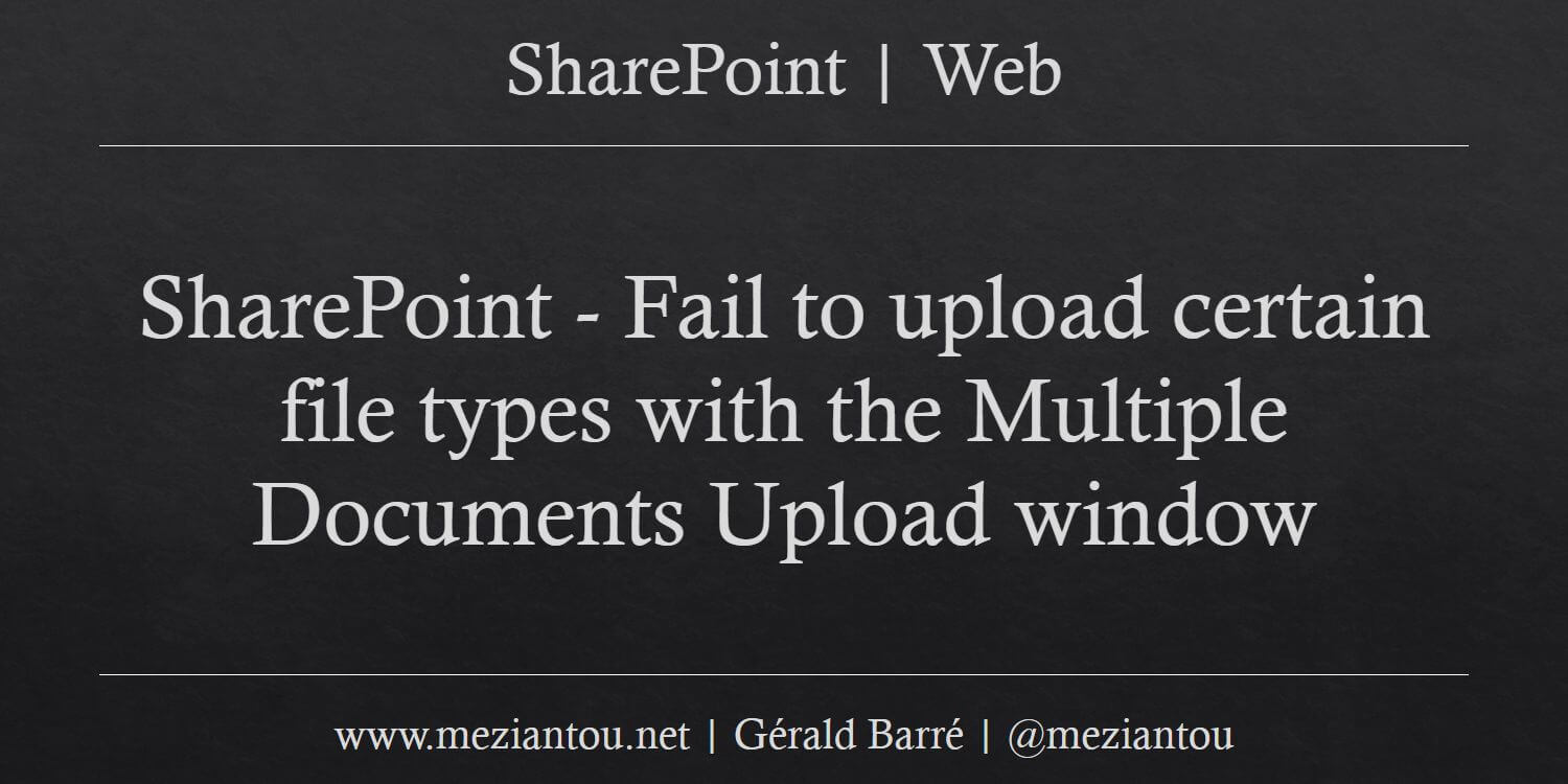 Sharepoint Fail To Upload Certain File Types With The Multiple 0392